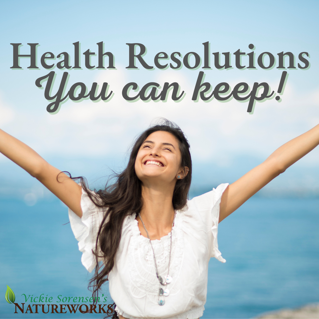 Health resolutions you can KEEP! – Vickie Sorensen's NATURE WORKS